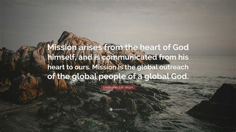 Christopher J H Wright Quote Mission Arises From The Heart Of God