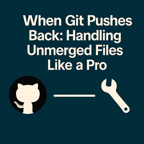 When Git Pushes Back Handling Unmerged Files Like A Pro Dev Community