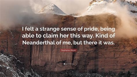 Stephenie Meyer Quote I Felt A Strange Sense Of Pride Being Able To