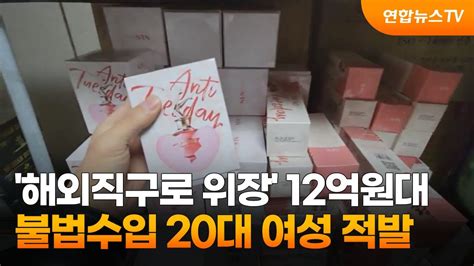 해외직구로 위장 12억원대 화장품·의약품 불법수입 20대 여성 적발 연합뉴스tv Yonhapnewstv Youtube