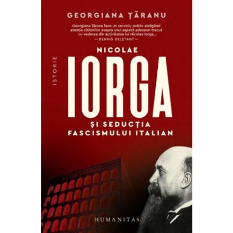Nicolae Iorga și Seducția Fascismului Italian Georgiana Taranu