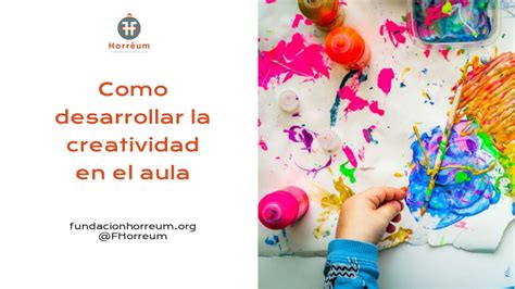 Como Desarrollar La Creatividad En El Aula FundaciÓn HorrÊum