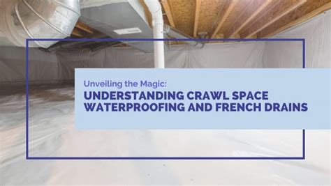 Unveiling The Magic Understanding Crawl Space Waterproofing And French