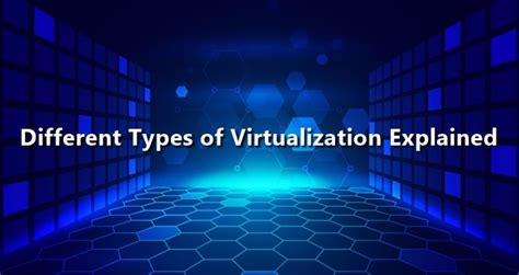 Different Types Of Virtualization Explained Hitechnectar