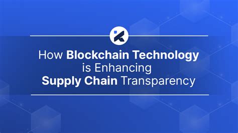 How Blockchain Technology Is Enhancing Supply Chain Transparency