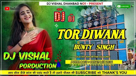 Old Hit Khortha Dj Song Tor Diwana Bunty Singh Power Bass Dehati Dj VisHal Production