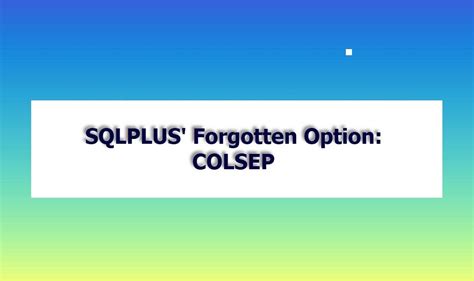 SQLPLUS Forgotten Option COLSEP DBA Paradise
