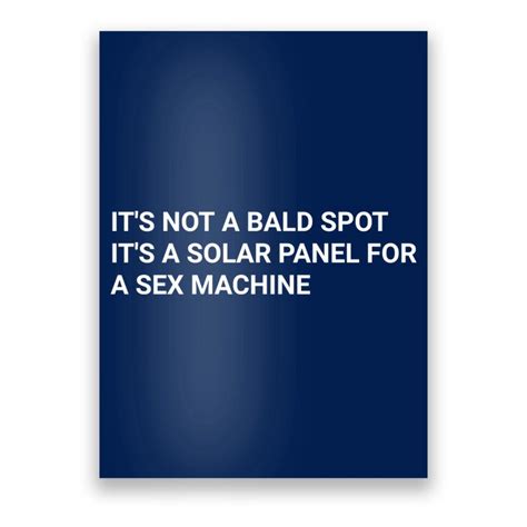 Its Not A Bald Spot Its A Solar Panel For A Sex Machine Poster