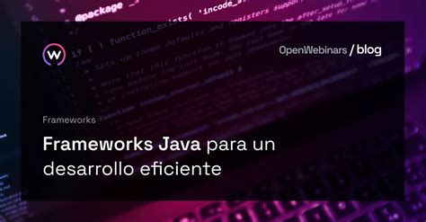 Frameworks Java Para Un Desarrollo Eficiente OpenWebinars