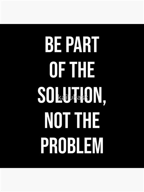 Be Part Of The Solution Not The Problem Poster By Kailukask Redbubble