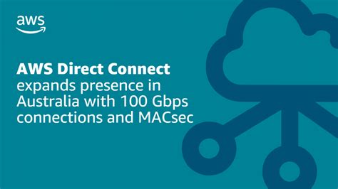 Aws Direct Connect Expands Presence In Australia With 100 Gbps Connections And Macsec