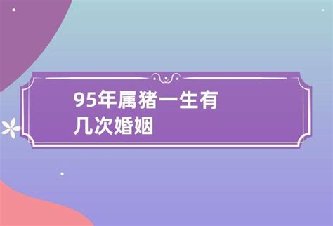 95年属猪女的婚姻和命运95年属猪女人一生的命运婚姻是怎95年属猪女的婚姻预测 卜安居