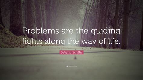 Debasish Mridha Quote “problems Are The Guiding Lights Along The Way