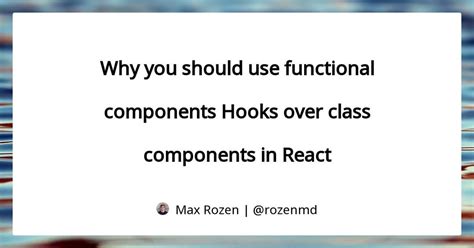 Should You Use Functional Components Hooks Over Class Components R