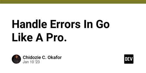 Handle Errors In Go Like A Pro Dev Community