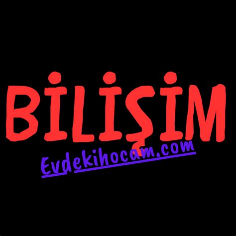 Bilişim Ders Notu Evdeki Hocam Bilişim Ders Notu