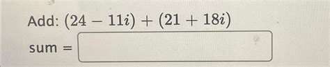 Solved Add: (24-11i)+(21+18i)sum = | Chegg.com