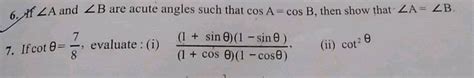 If Angle A And Angle B Are Acute Angles Such That Cos A Cos B Then Show That
