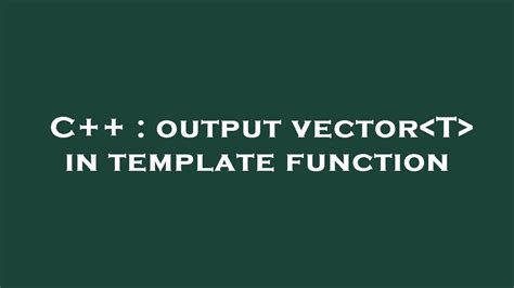 C Output Vector T In Template Function YouTube