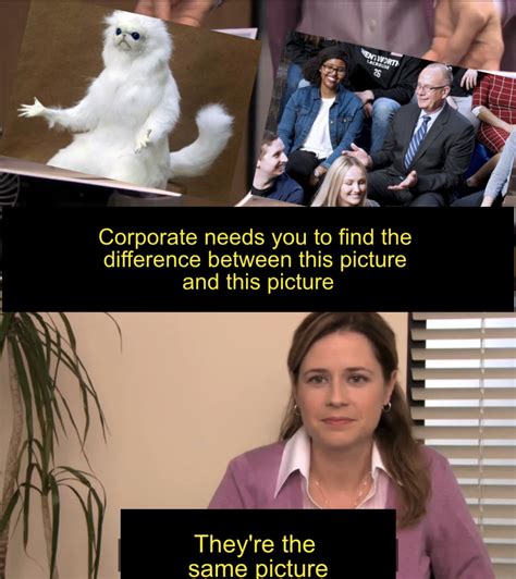 Corporate Needs You To Find The Difference Between This Picture And This Picture Rwentworth
