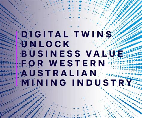 Digital Twins Unlock Business Value For Wa Mining Industry