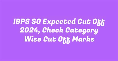 Ibps So Expected Cut Off 2024 Check Category Wise Cut Off Marks
