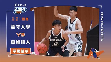 112uba單場精華 義守大學vs高雄師大 男一級 富邦人壽大專籃球聯賽 Youtube
