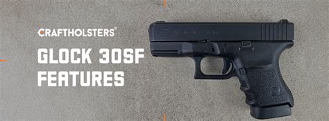 Glock 30sf Review Specification Performance And Price Craft Holsters®