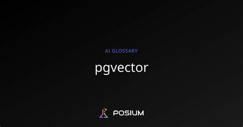 Pgvector Ai Glossary By Posium
