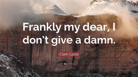 Clark Gable Quote Frankly My Dear I Dont Give A Damn” 12