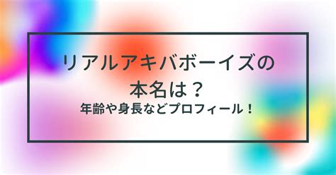 リアルアキバボーイズメンバーの本名は？年齢や身長などプロフィール！