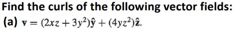 Solved Find The Curls Of The Following Vector Fields A