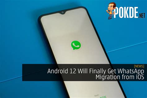 Android 12 Will Finally Get Whatsapp Migration From Ios Pokdenet