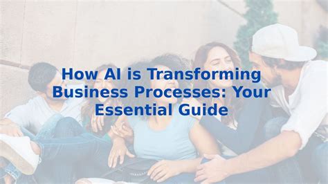 How Ai Is Transforming Business Processes Your Essential Guide