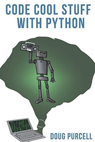 Code Cool Stuff With Python Purcell Doug 9780997326277 Zvab