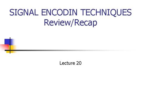 Signal Encodin Techniques Reviewrecap Lecture 20 Overview N