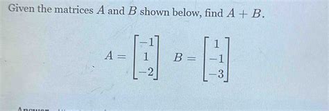 Solved Given The Matrices A And B Shown Below Find Ab A