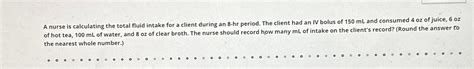 Solved A Nurse Is Calculating The Total Fluid Intake For A