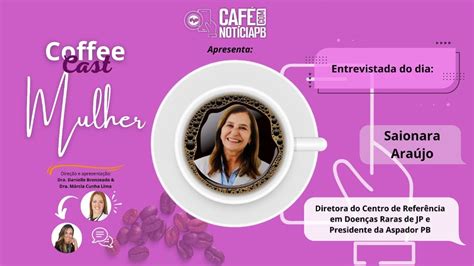 Coffee Cast Mulher Entrevista Saionara Araújo Youtube