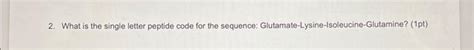 Solved What Is The Single Letter Peptide Code For The