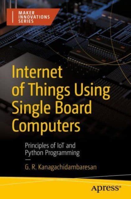 Internet Of Things Using Single Board Computers Principles Of IoT And Python Programming G R