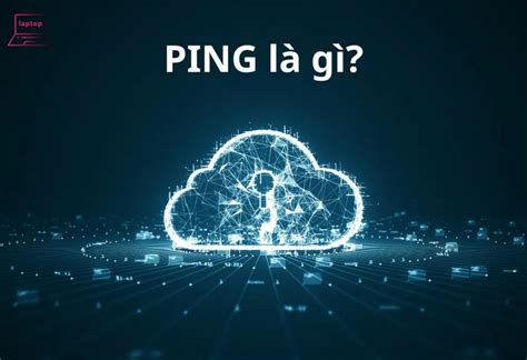 Ping Là Gì Ý Nghĩa Thông Số Ping Cách Kiểm Tra Tốc độ Mạng