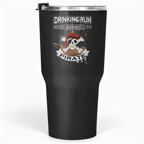 Drinking Rum Before Noon Makes You A Pirate Drinking Funny T Tumblers
