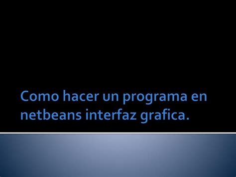 Ppt Como Hacer Un Programa En Netbeans Interfaz Grafica Powerpoint Presentation Id4426210