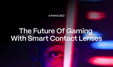 The Future Of Gaming With Smart Contact Lenses By Xpanceo Medium