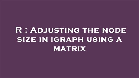 R Adjusting The Node Size In Igraph Using A Matrix Youtube
