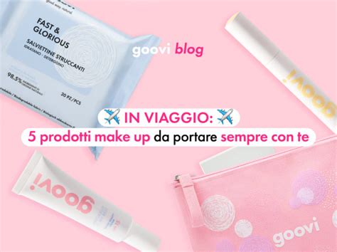 In Viaggio Prodotti Make Up Da Portare Sempre Con Te Goovi Blog