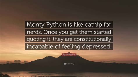 kevin hearne quote “monty python is like catnip for nerds once you