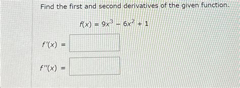 solved find the first and second derivatives of the given