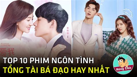 Top 10 Phim Ngôn Tình Tổng Tài Bá Đạo Trung Quốc Hay Nhất Mọi Thời đạihóng Cbiz Phim Ngôn